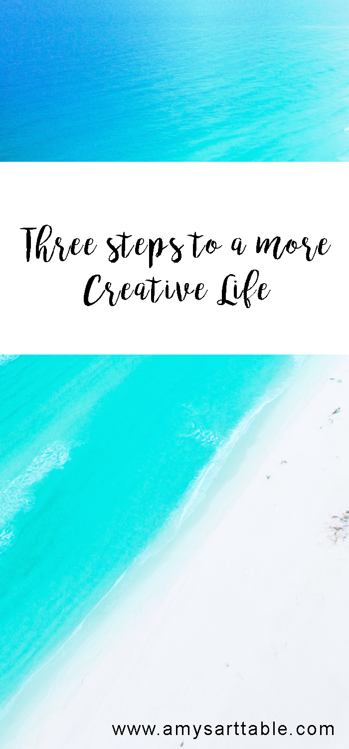 3 steps to a more creative life - Amy's Art Table